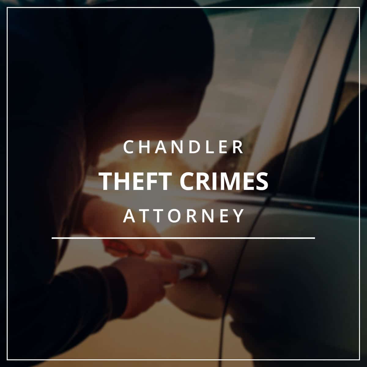 Chandler Theft Crimes Attorney | AZ Theft Defense Lawyers